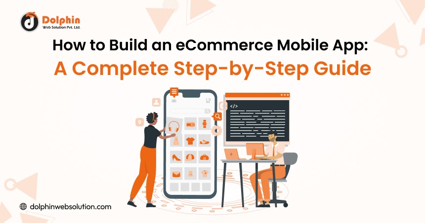 How To Build An Ecommerce Mobile App A Complete Step By Step Guide Dolphin Web Solution